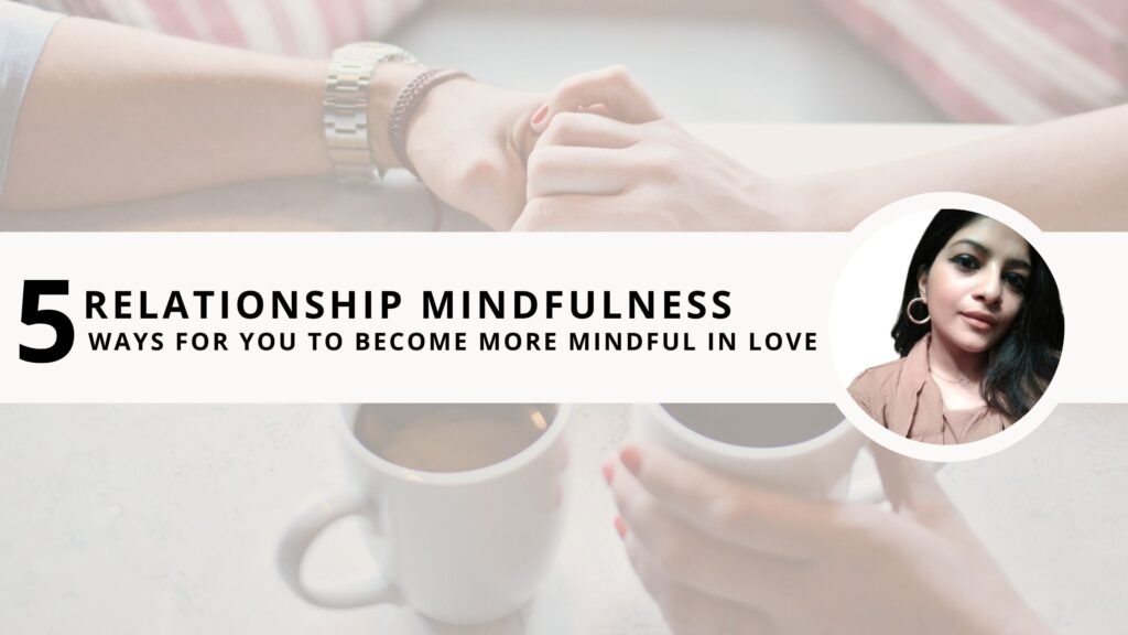 Relationship Mindfulness: 5 Ways for You to Become More Mindful in Love ...