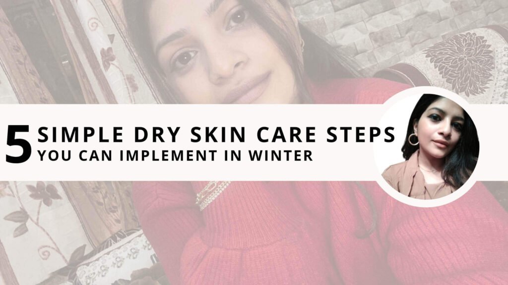 5 Simple Dry Skin Care Steps for Winter - Written By Shweta